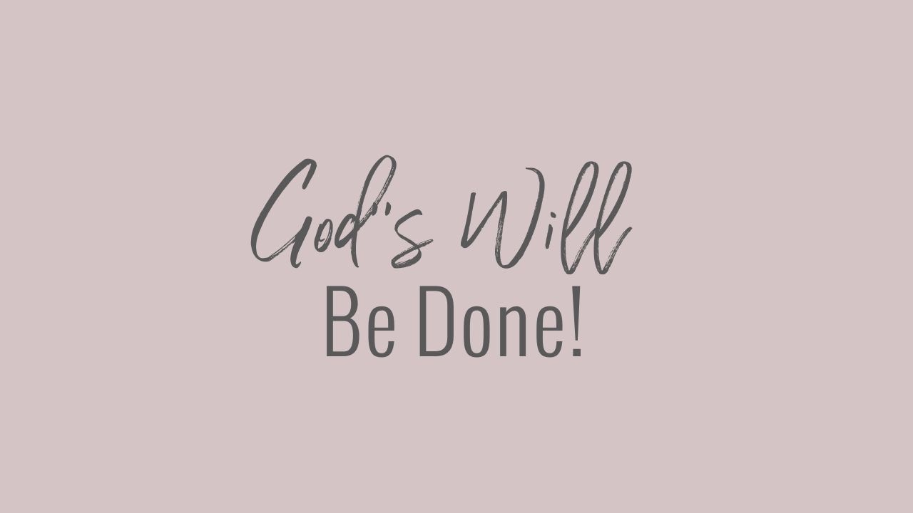 God's Will Be Done!