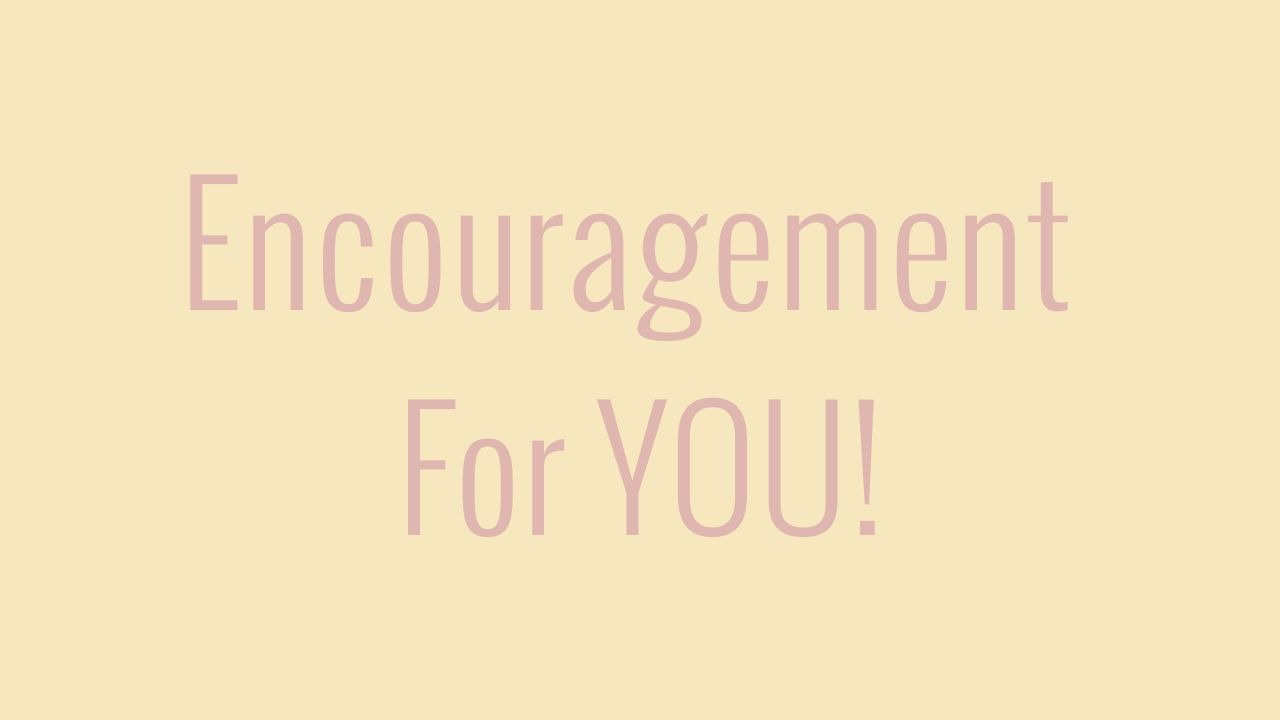 Encouragement For YOU!
