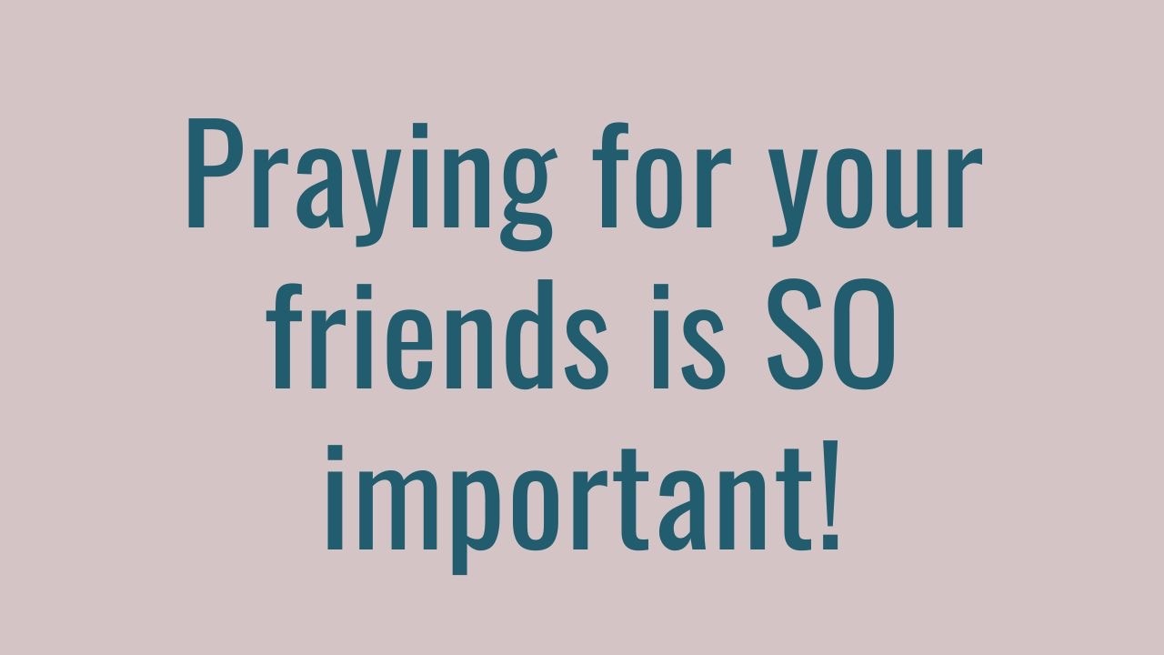 Praying for your friends is SO important!