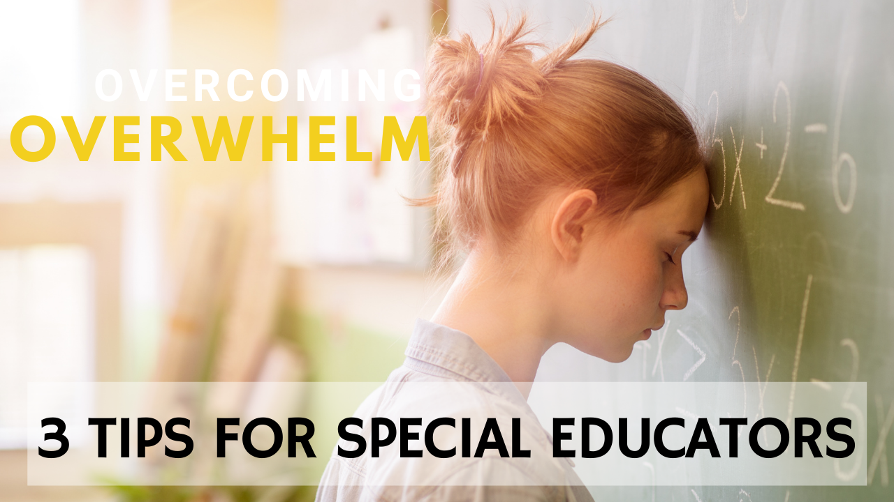 Overcoming Overwhellm: 3 Tips for Special Education Teachers