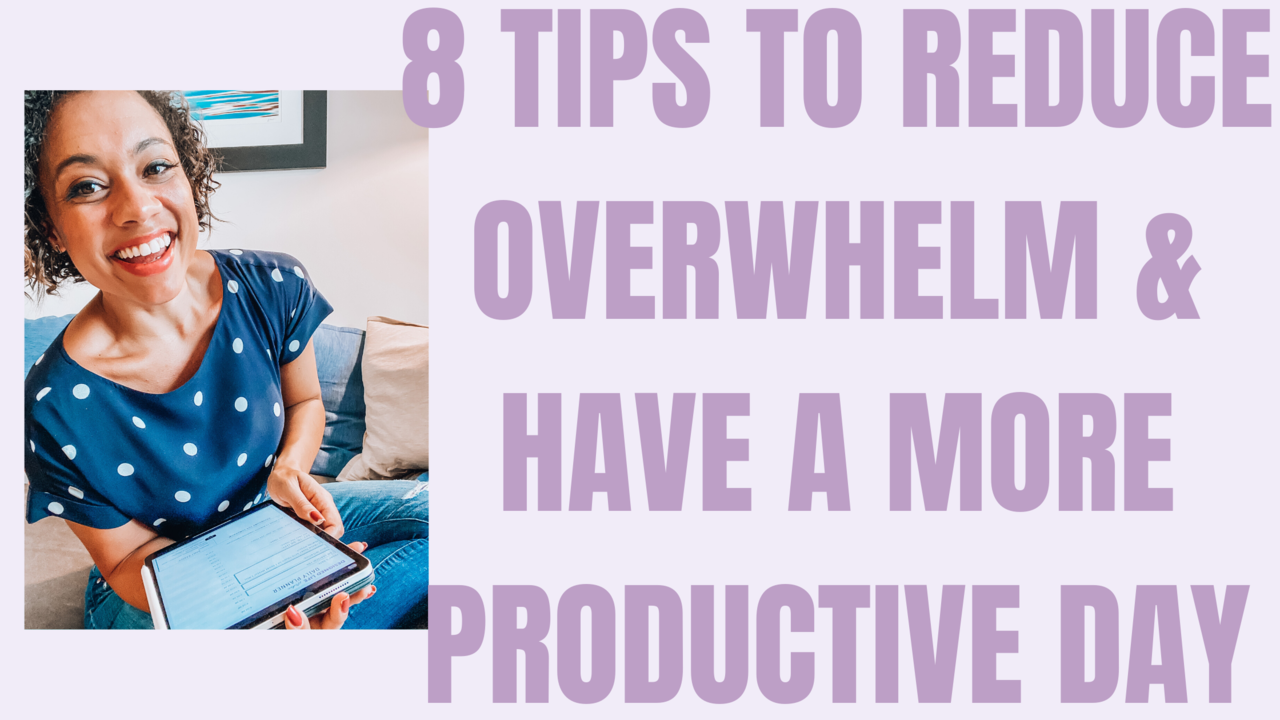 8 Tips to Reduce Overwhelm & Have A More Productive Day