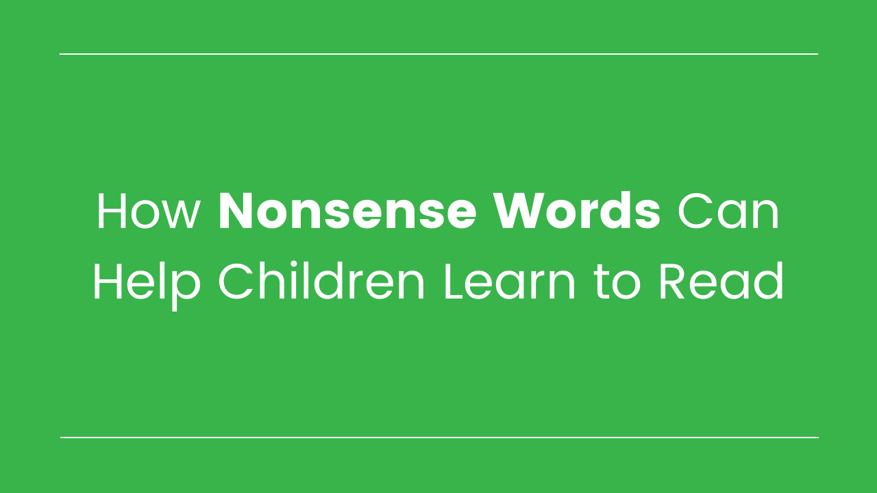 How Nonsense Words Can Help Children Learn To Read How Nonsense Words Can Help Children Learn To Read