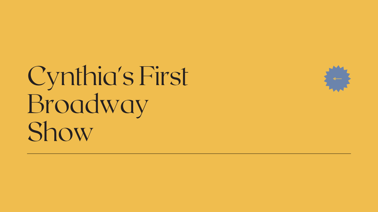 Cynthia's First Broadway Show