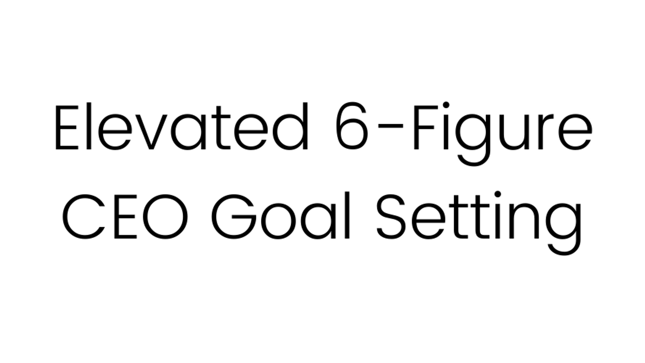 Elevated 6-Figure CEO Goal Setting
