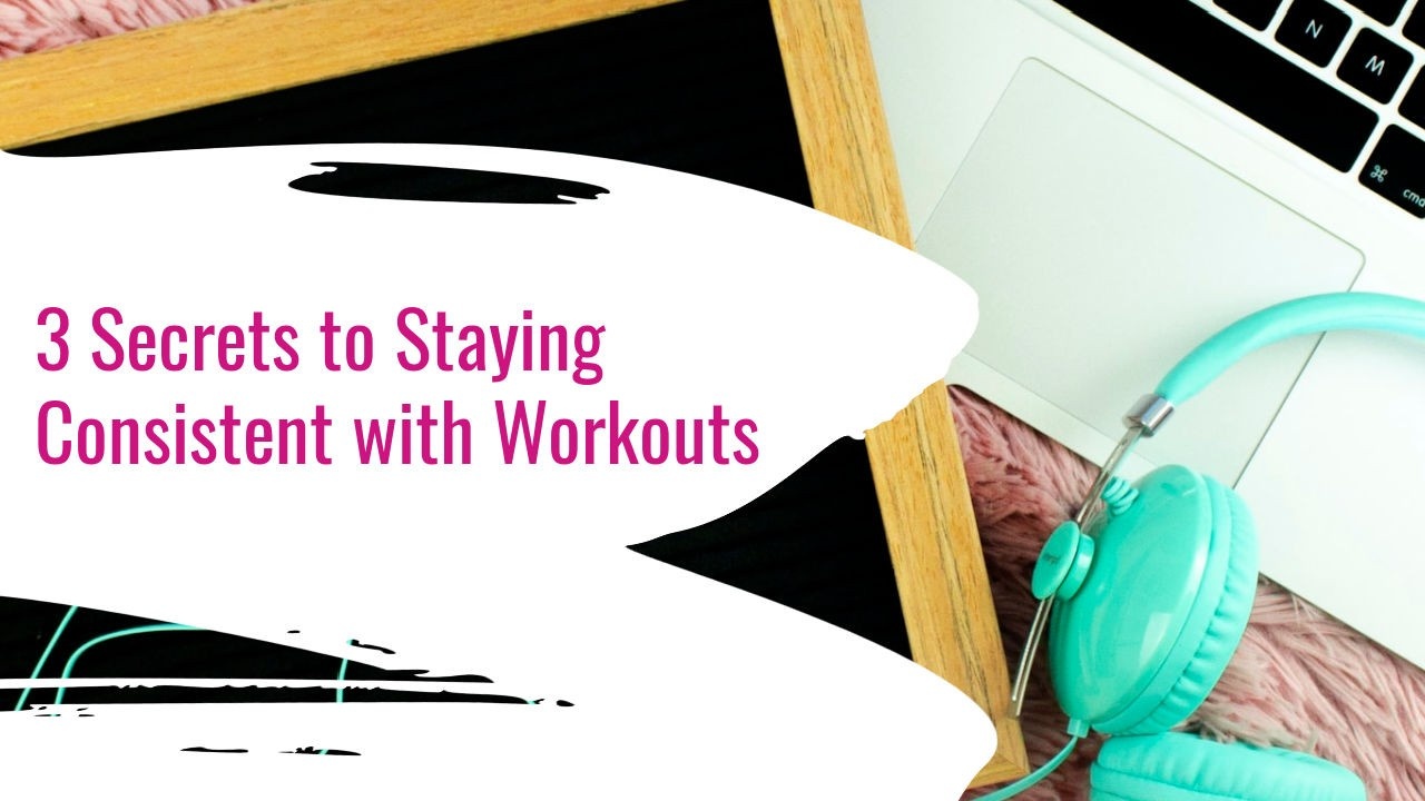 3 Secrets to Staying Consistent with Workouts