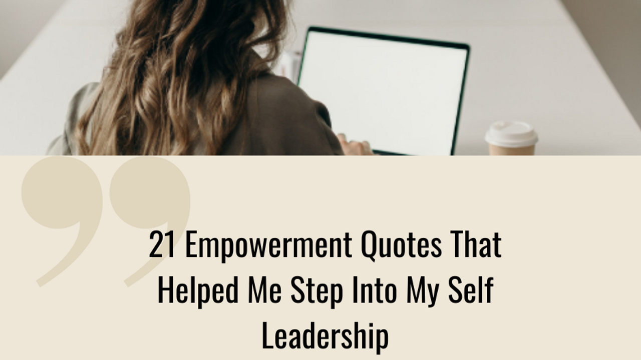 21 Empowerment Quotes That Helped Me Step Into My Self Leadership
