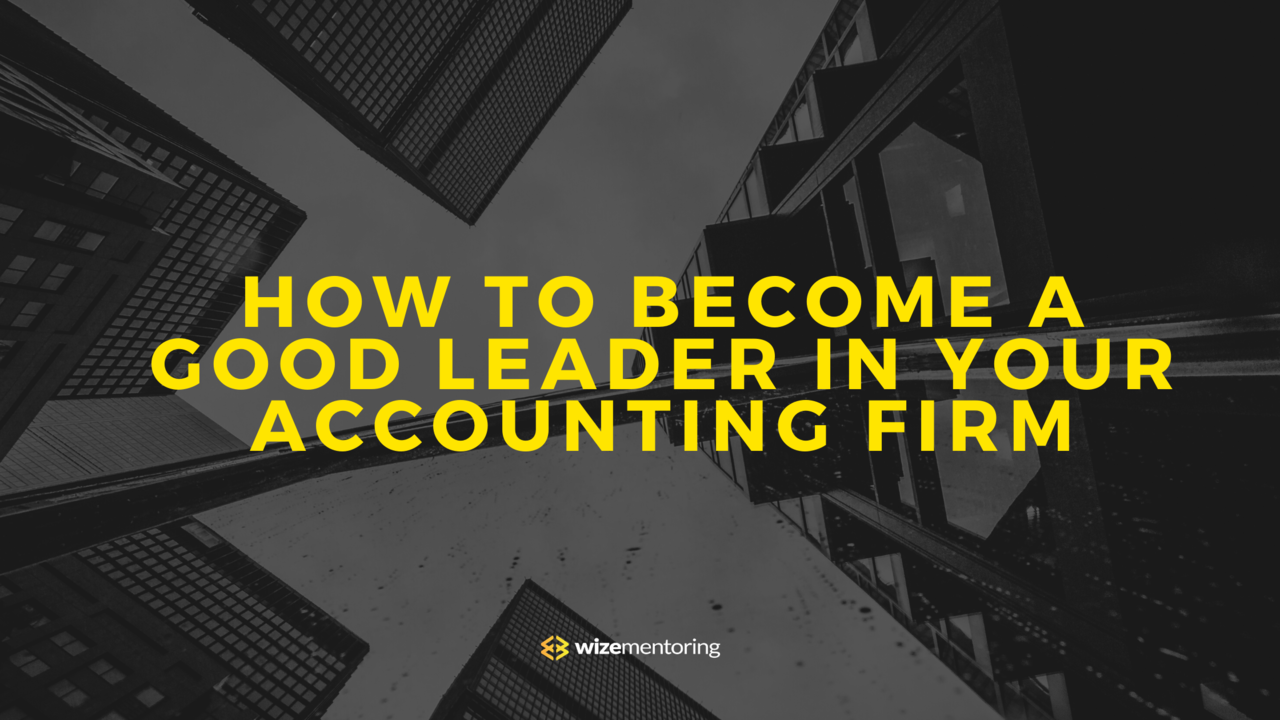 How to Become a Good Leader in your Accounting Firm