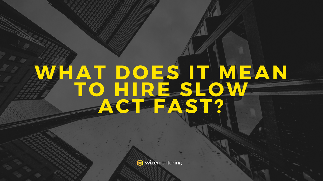 What Does It Mean To “Hire Slow, Act Fast”?