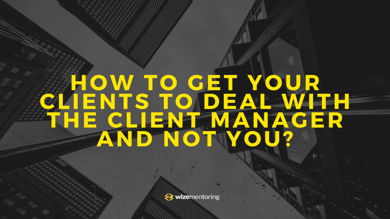 How to get your clients to deal with the client manager and not you