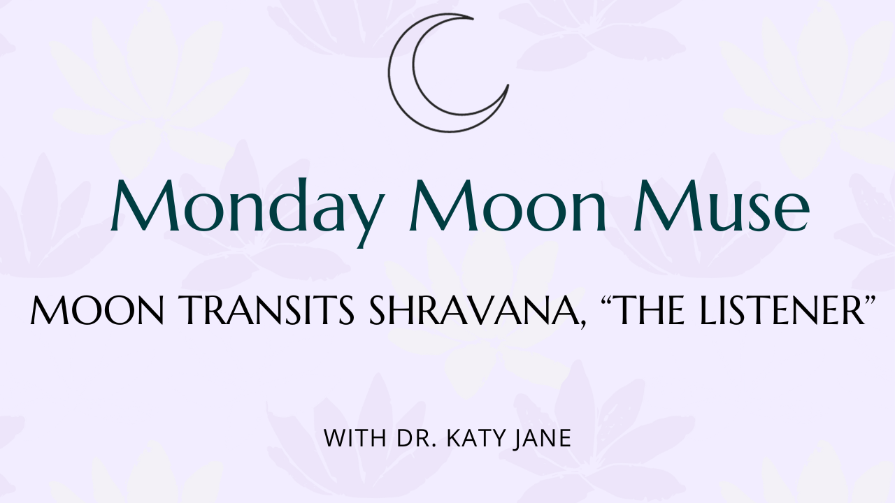 Monday Moon Muse: Moon Transits Shravana, “The Listener”