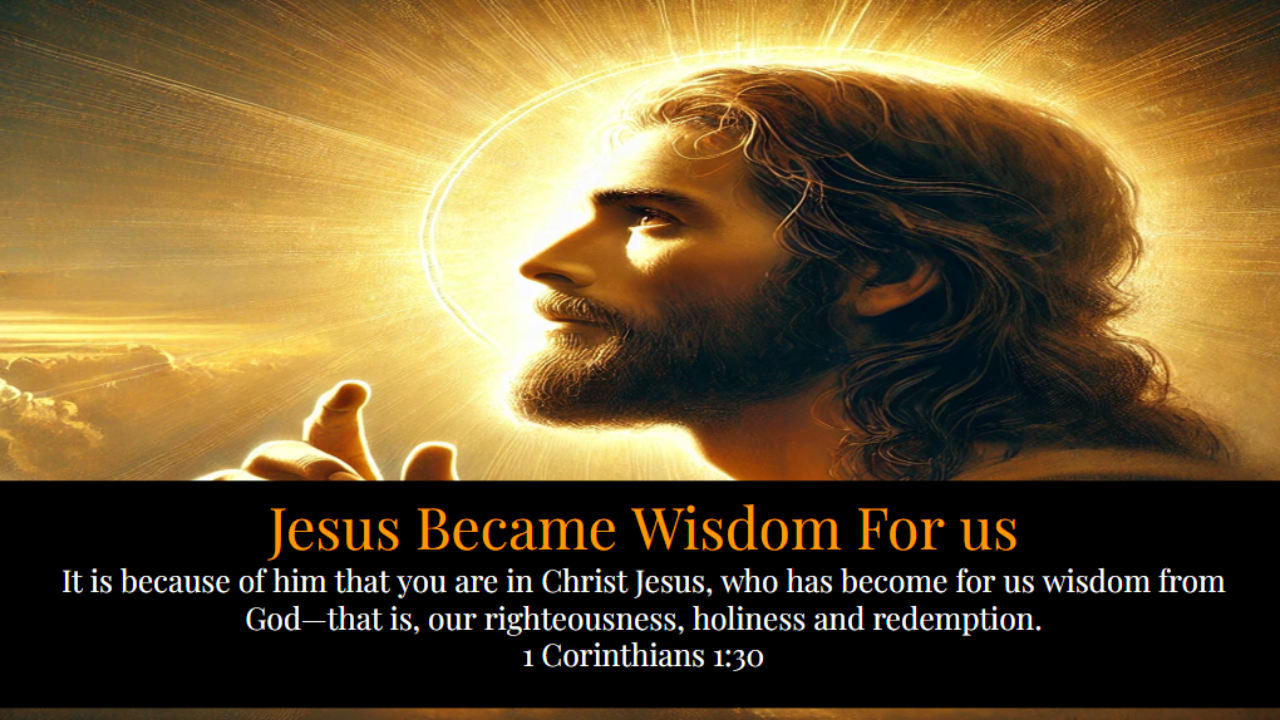 Jesus Became Wisdom For Us
