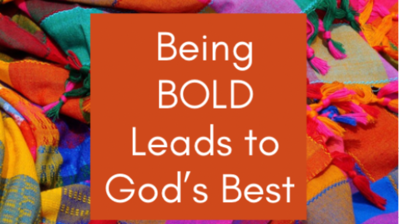 Being Bold Leads to God's Best