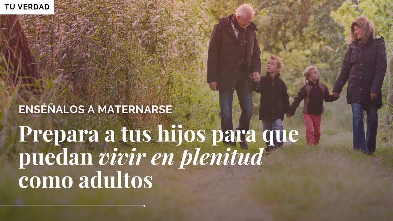 Prepara a tus hijos para que puedan vivir en plenitud como adultos