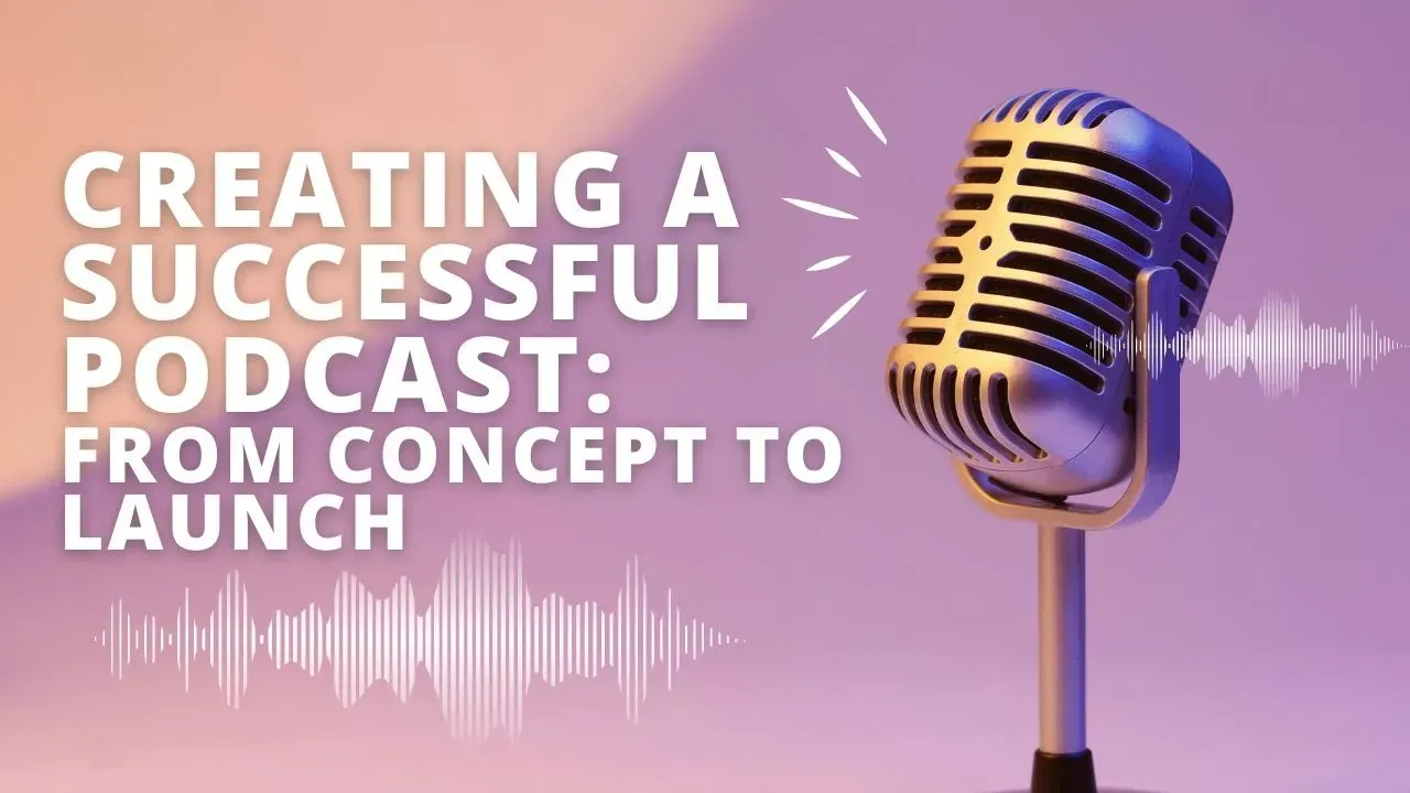 Creating a Successful Podcast: From Concept to Launch