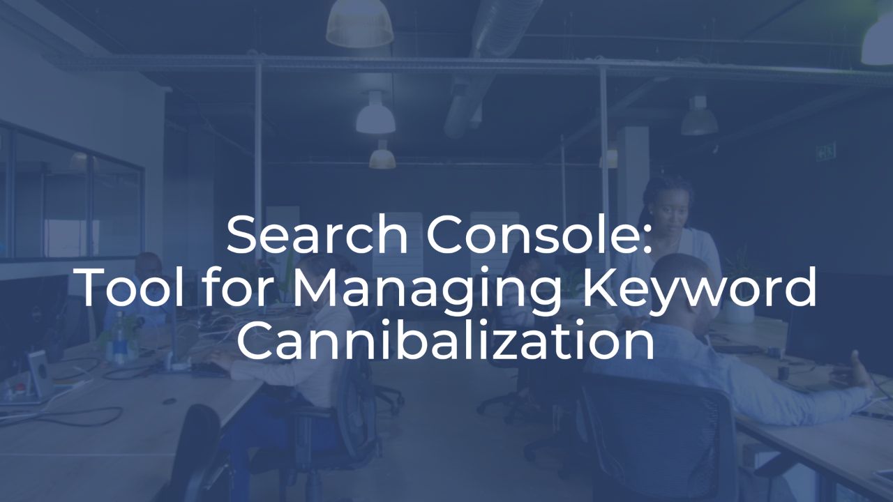 Search Console: Tool for Managing Keyword Cannibalization