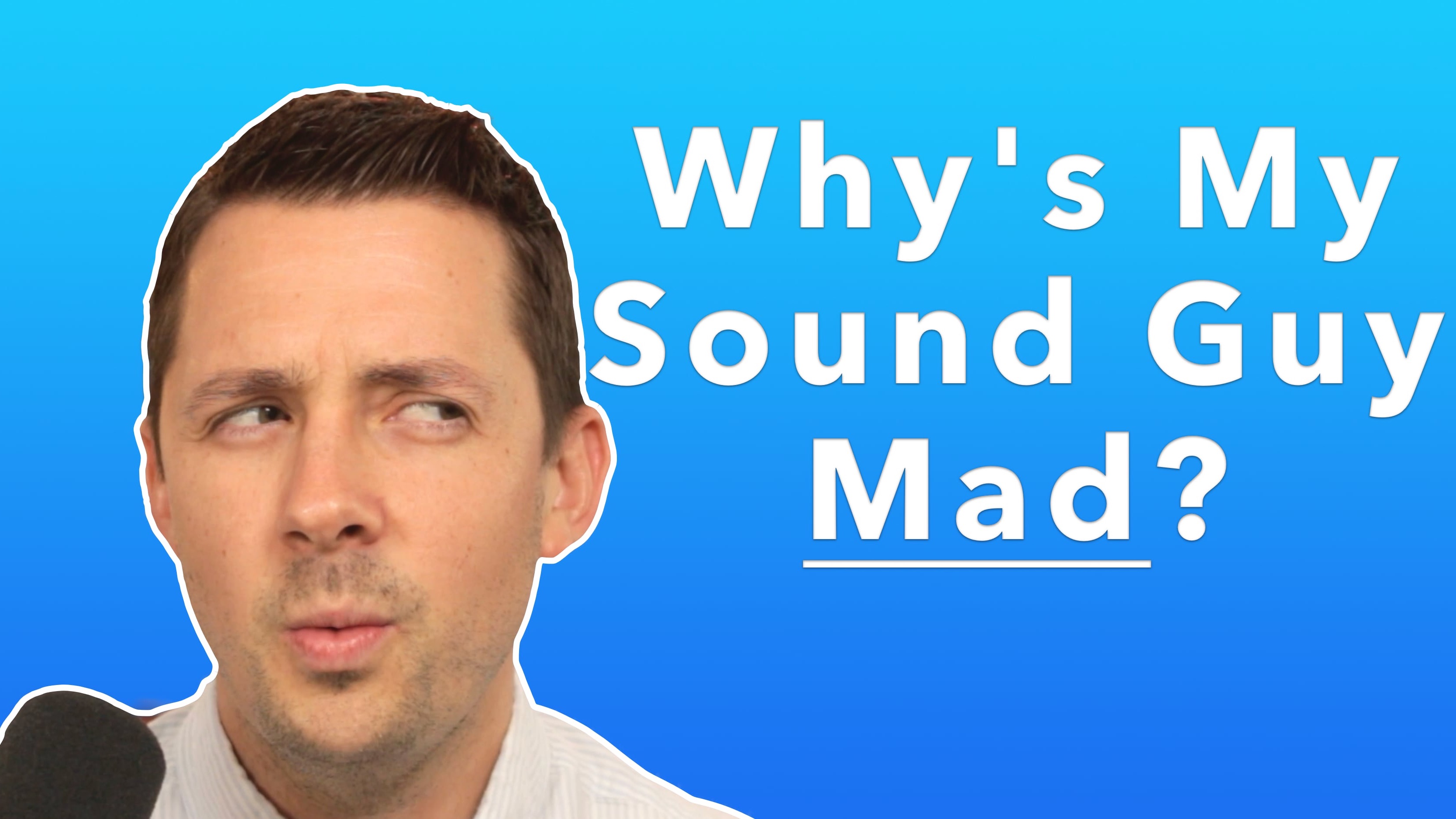 Why's My Sound Guy Mad?