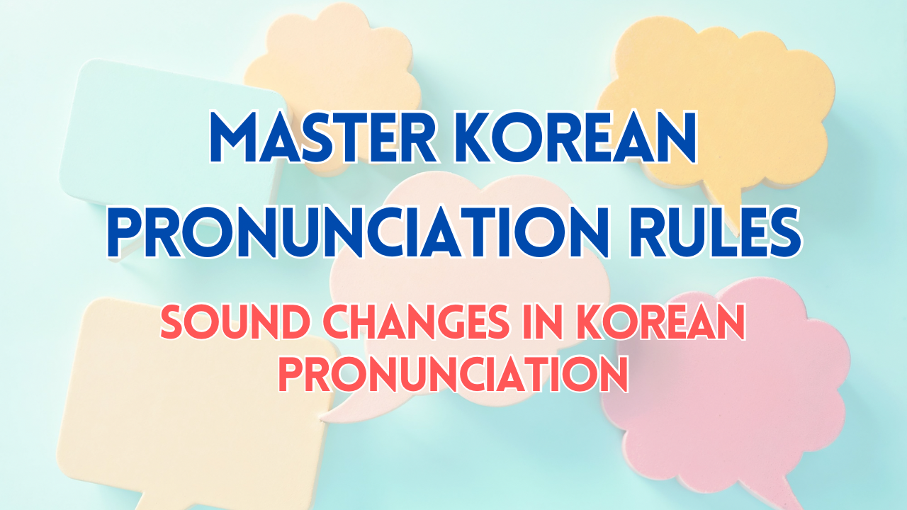 Master Korean Pronunciation Rules: Sound Changes in Korean Pronunciation