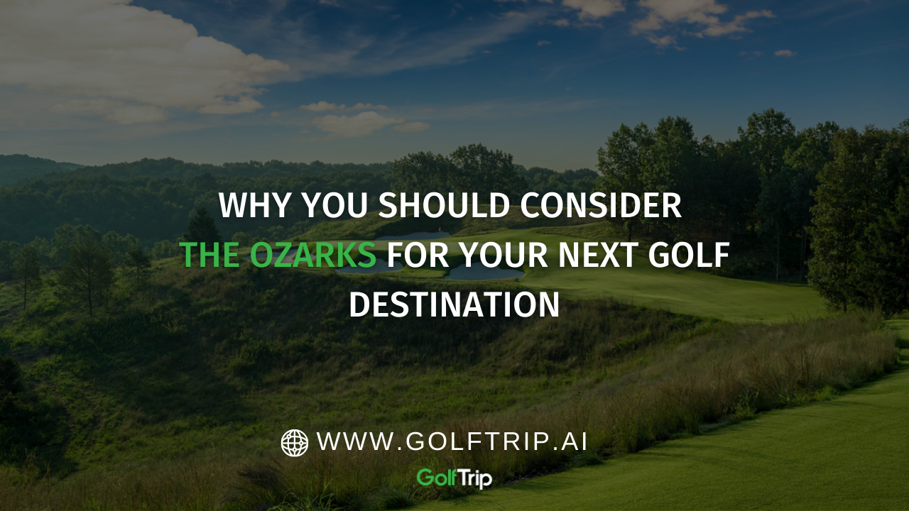 Why You Should Consider The Ozarks for Your Next Golf Destination