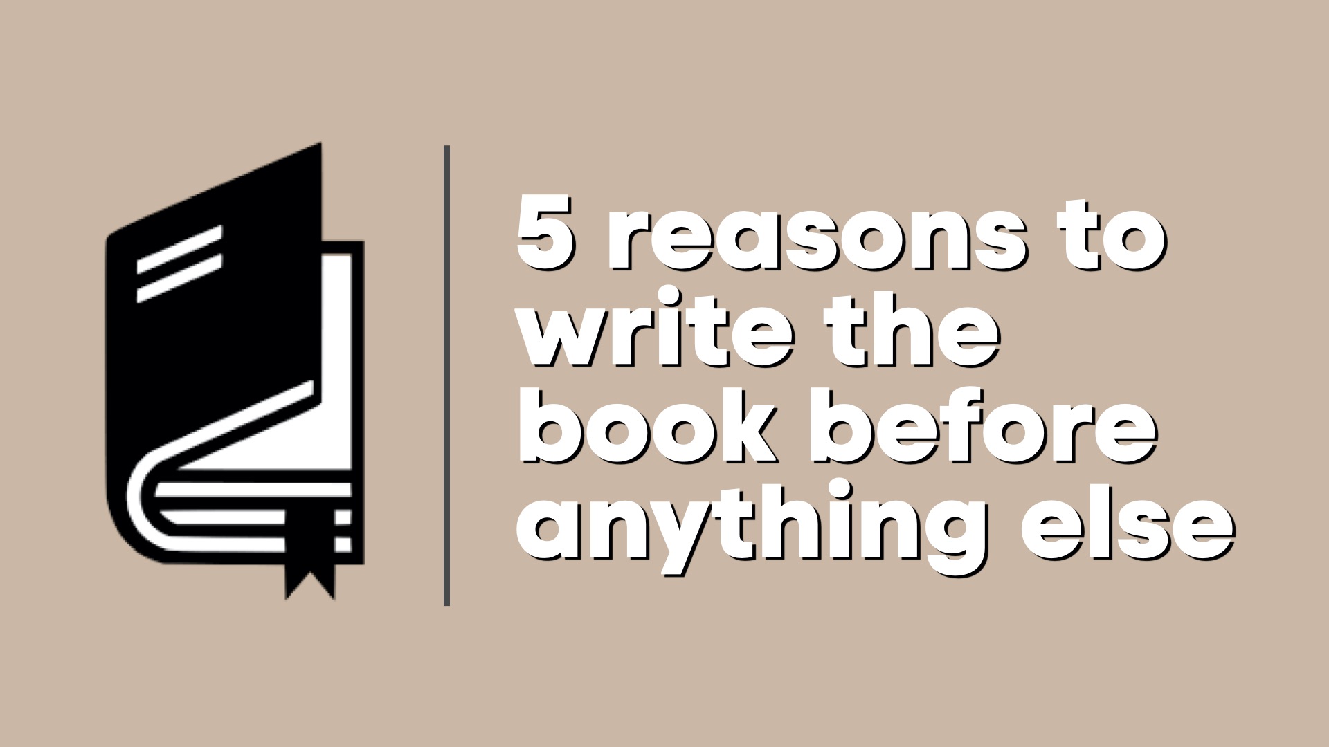 5 Reasons to write the book first