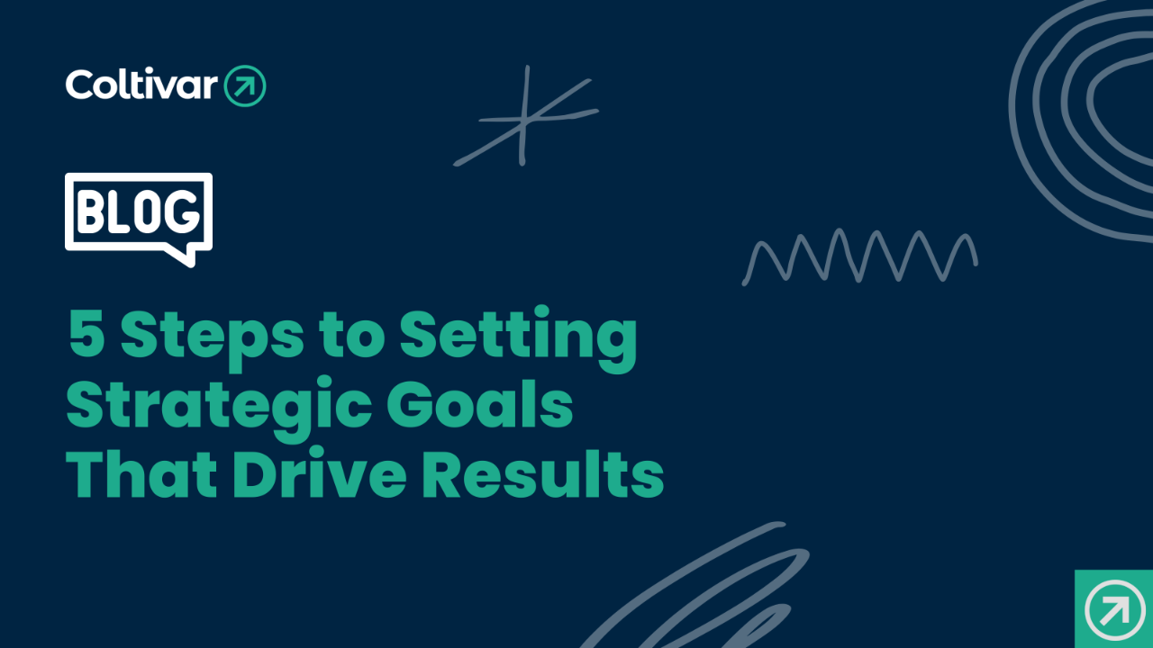 5 Steps to Setting Strategic Goals That Drive Results