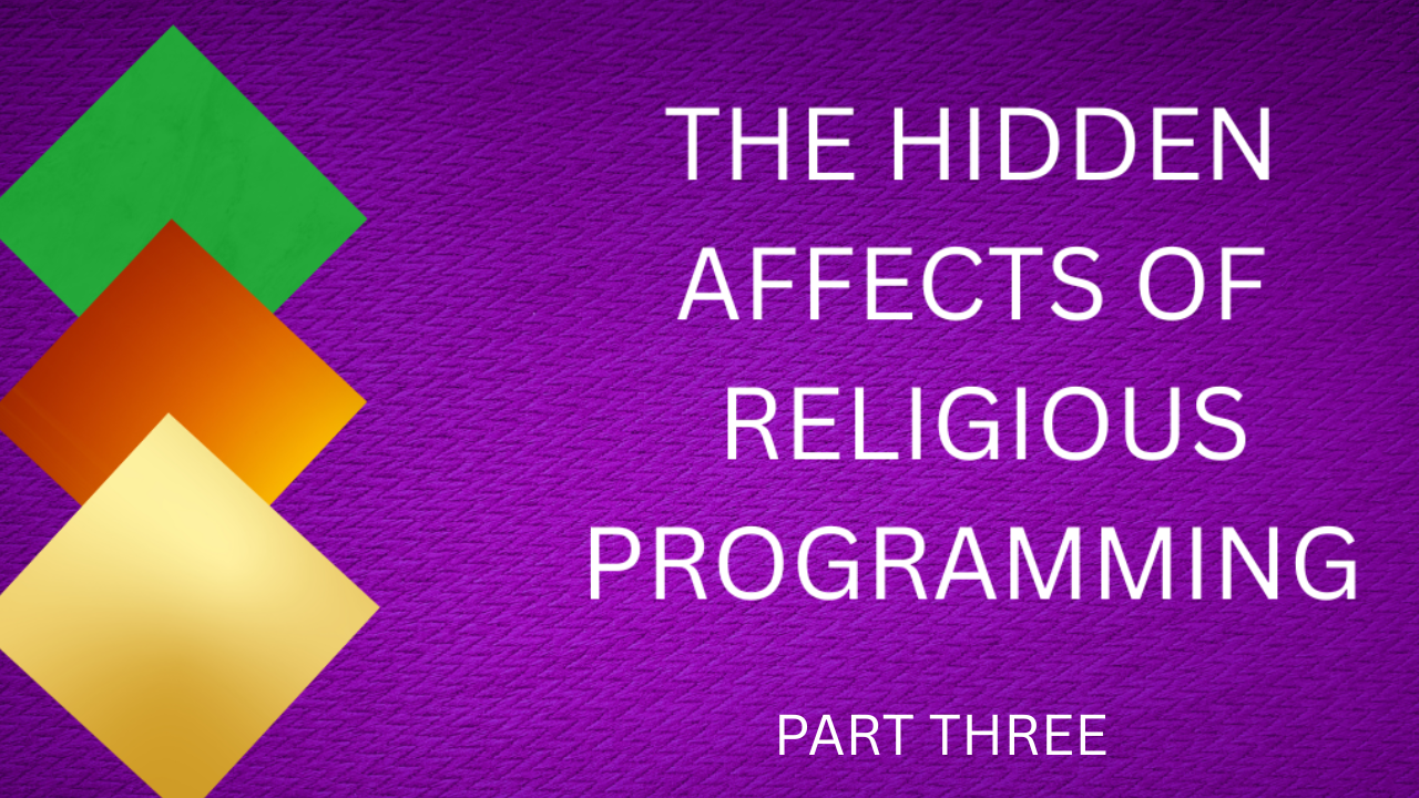 The Hidden Affects Of Religious Dogma Part Three