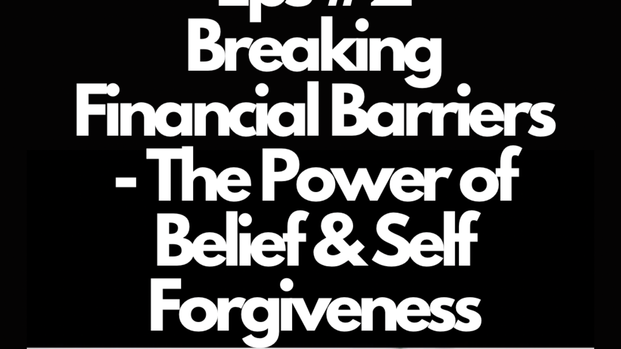 Breaking Financial Barriers - The Power of Belief and Self Forgiveness