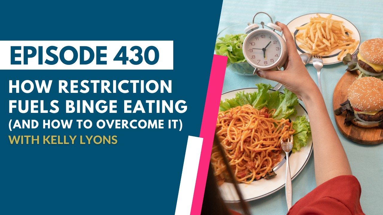 How Restriction Fuels Binge Eating with Kelly Lyons