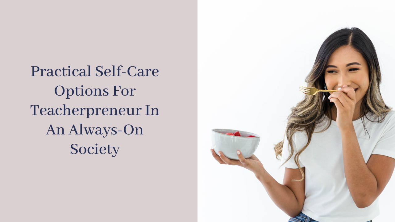 Practical Self-Care Options For Teacherpreneur In An Always-On Society