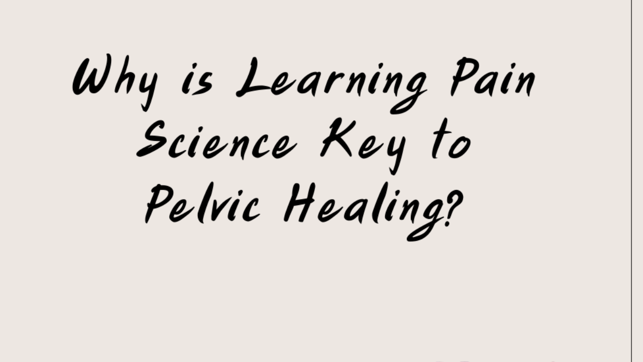 Why is Learning Pain Science Key to Pelvic Healing?