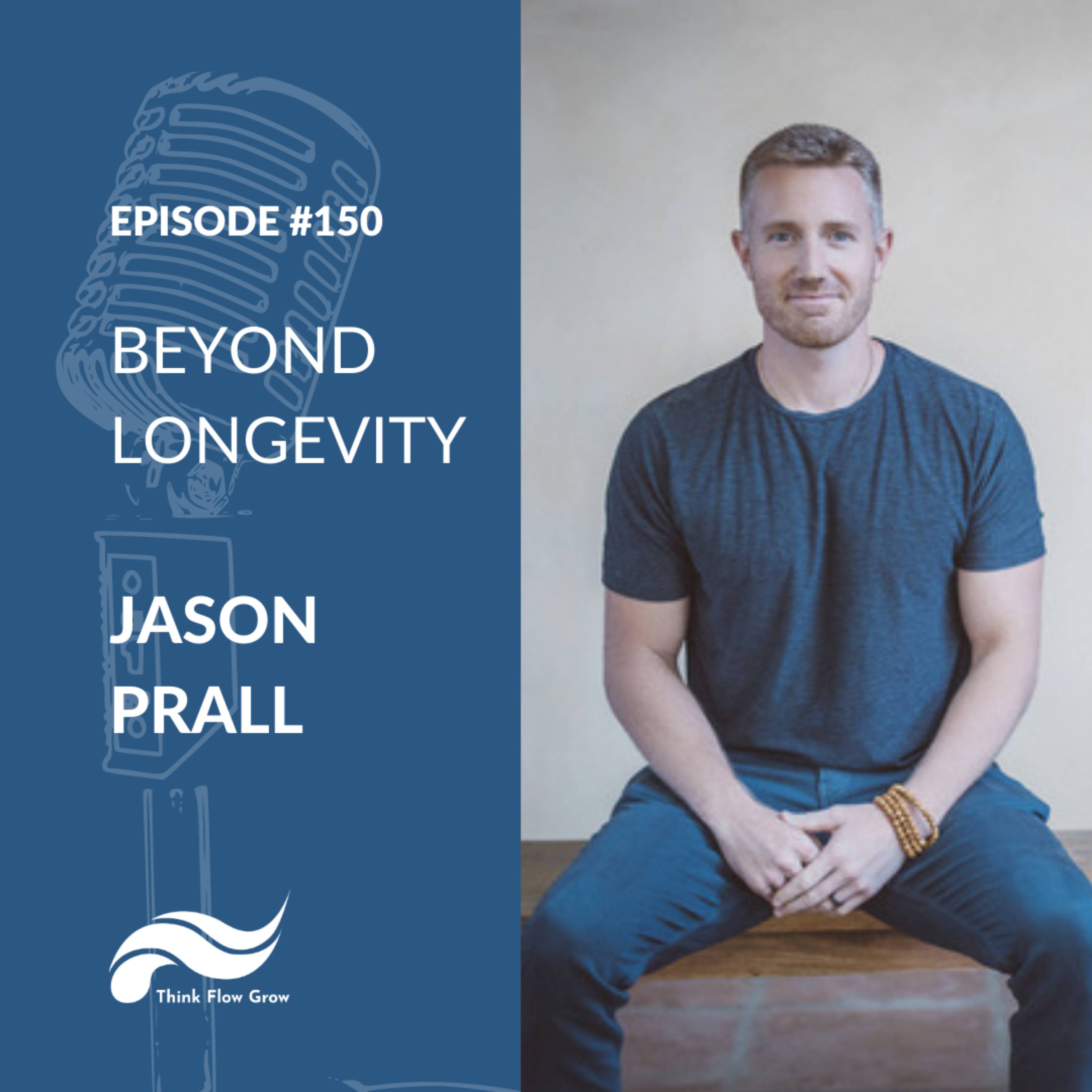#150 Jason Prall: Beyond Longevity