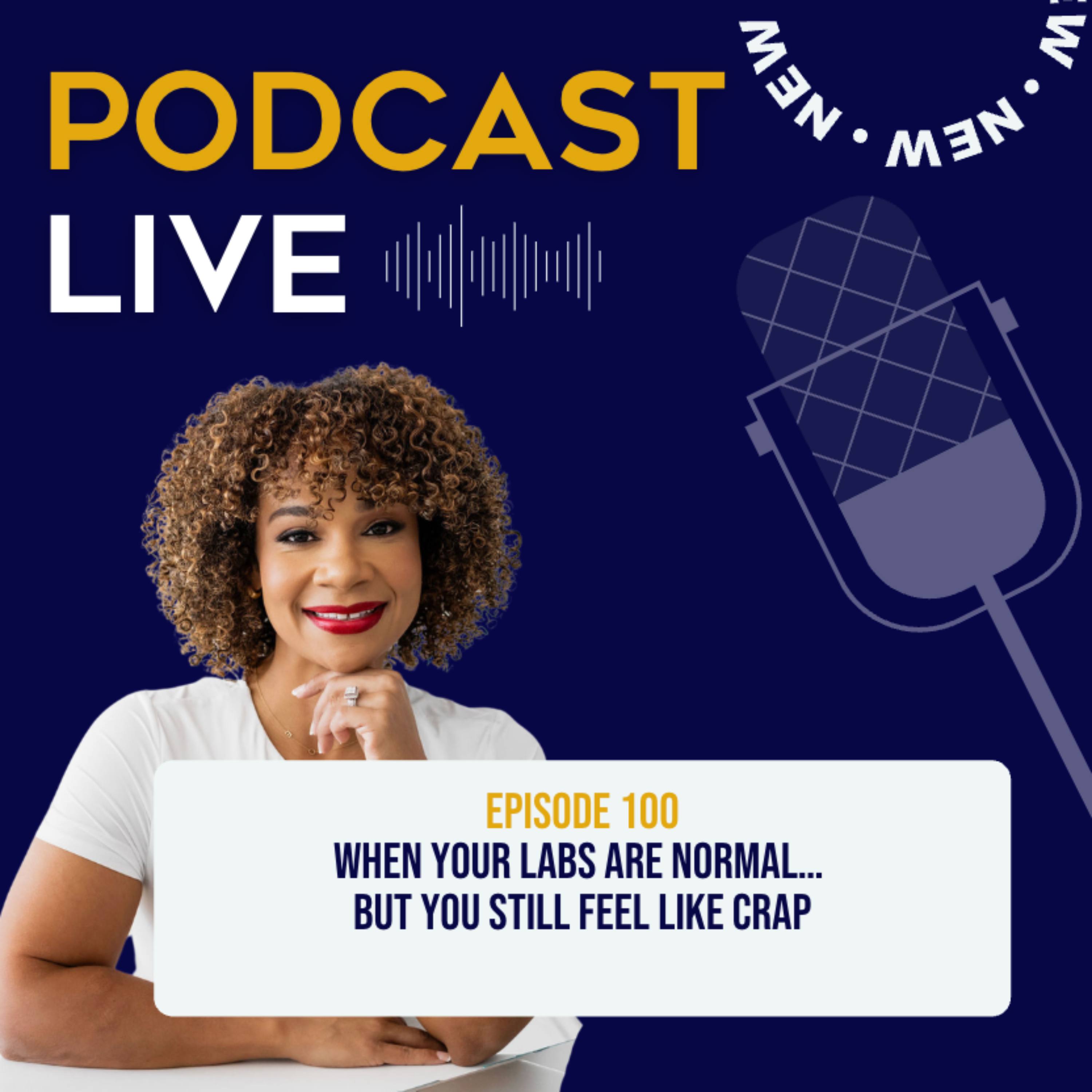 Ep.100 When Your Labs Are Normal… But You Still Feel Like Crap