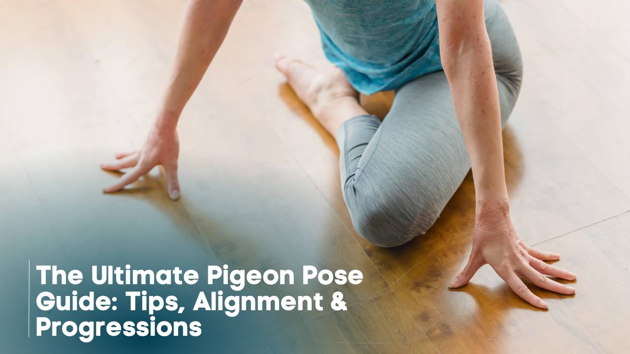 Ultimate Pigeon Pose Guide: Tips, Alignment & Progressions