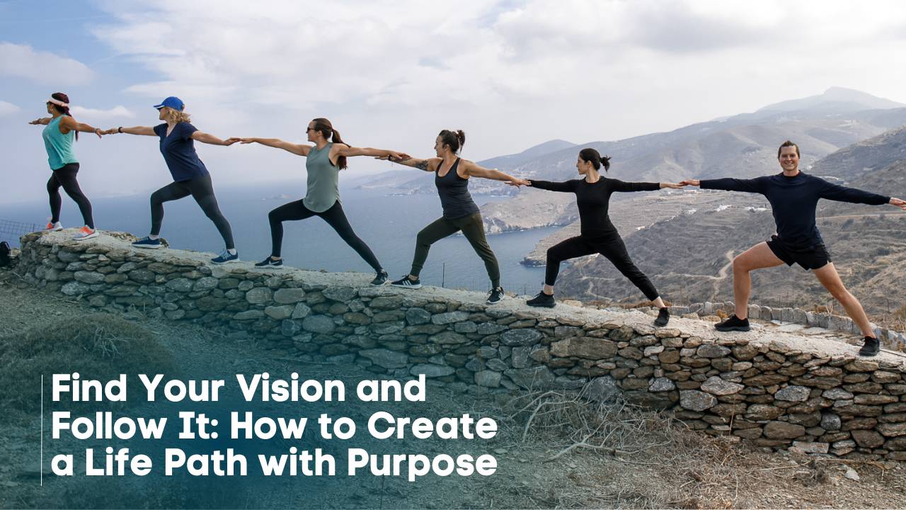 How to Create Your Vision and Find Your Purpose