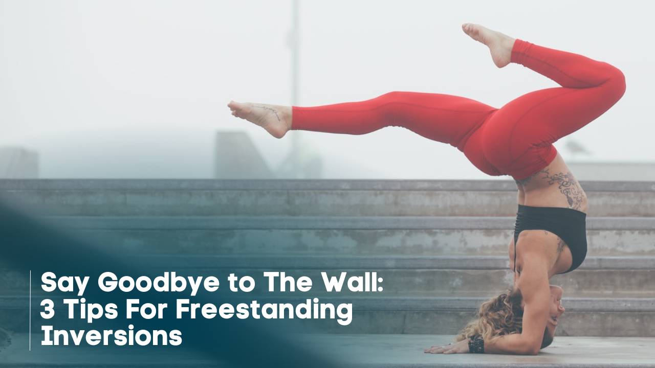 Say Goodbye to The Wall: 3 Tips For Freestanding Inversions