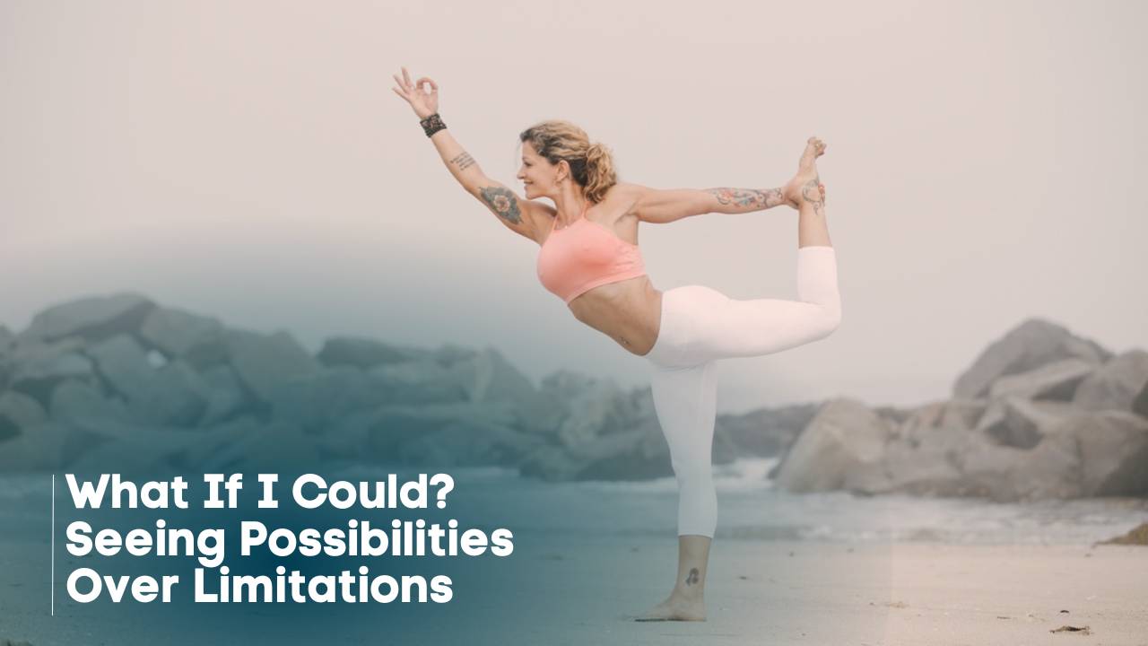 What If I Could? Seeing Possibilities Over Limitations