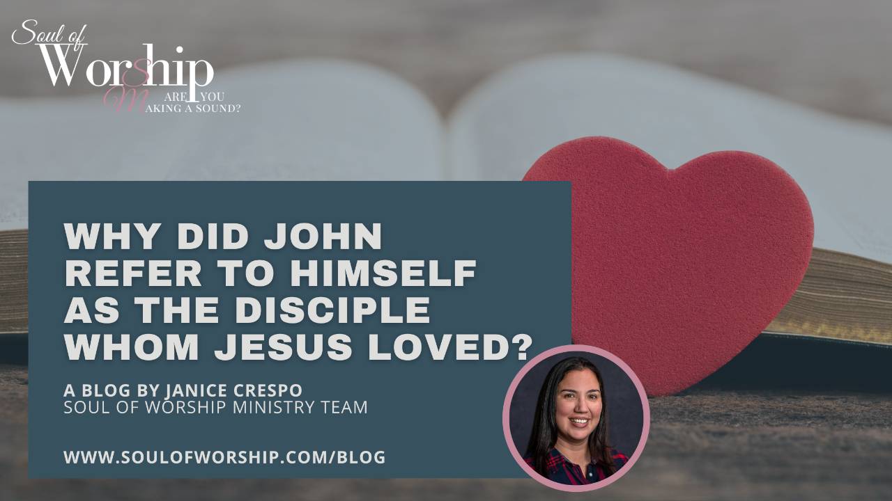 Why did John refer to himself as the disciple whom Jesus loved?