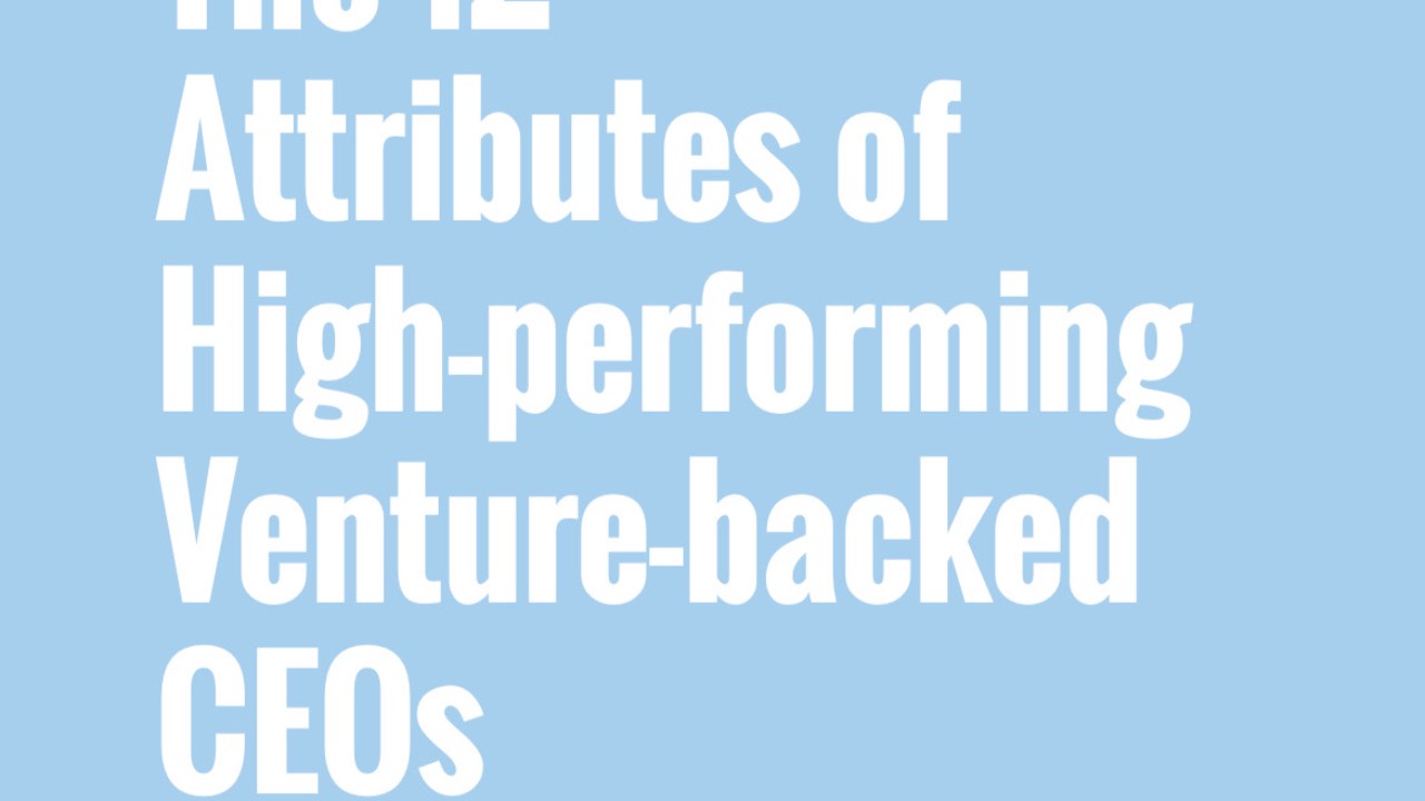 The 12 attributes of high-performing venture-backed CEOs