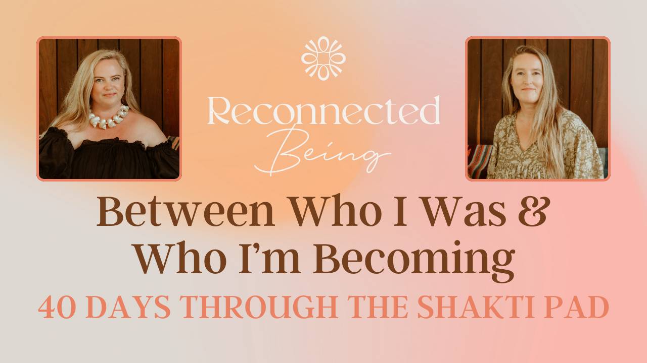 40 Days Through the Shakti Pad | Reconnected Being