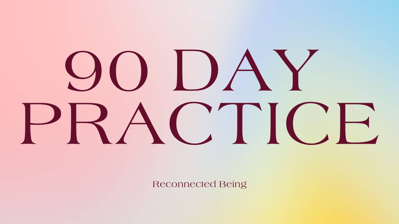 90 Day Practice | Reconnected Being