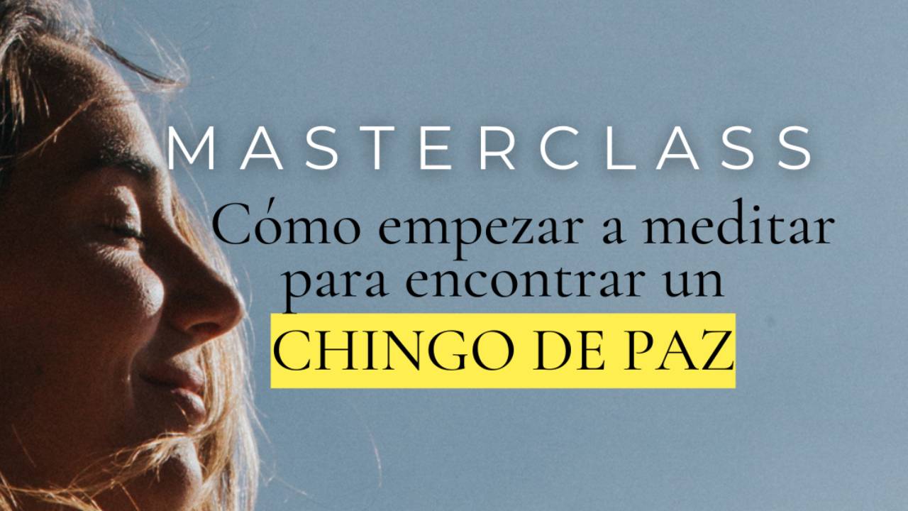 Masterclass: Empieza a meditar para tener un chingo de paz