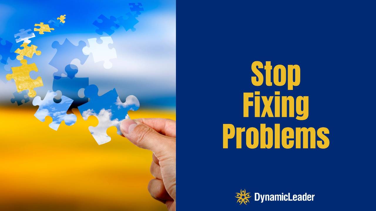 Stop Fixing Problems