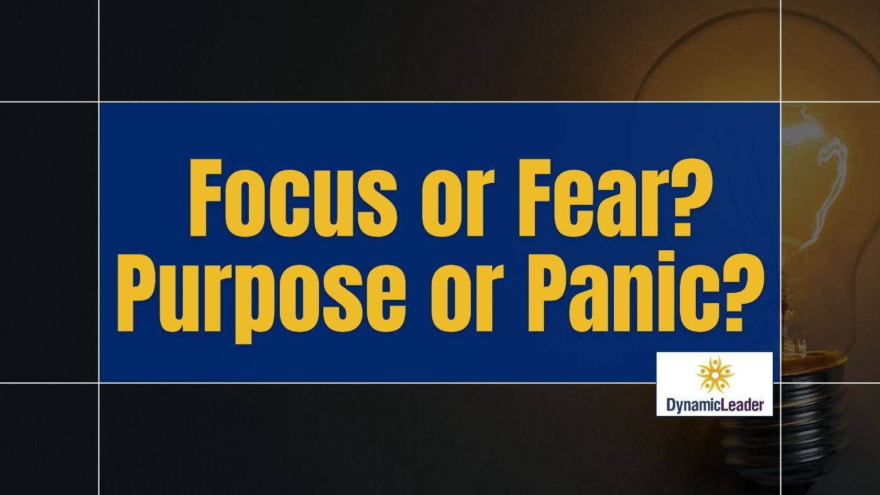 Focus or Fear? Purpose or Panic?