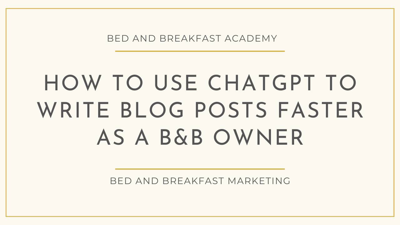 How to use ChatGPT to Write Blog Posts Faster as a B&B Owner
