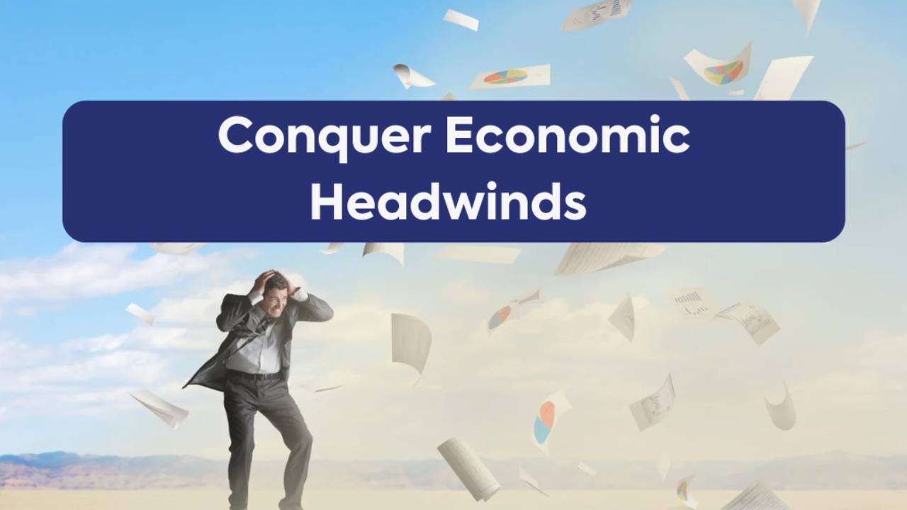 Conquer Economic Headwinds