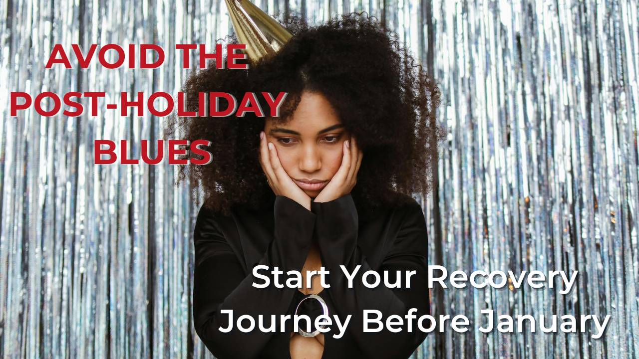 Avoid Post Holiday Blues Start Your Recovery Journey Before January