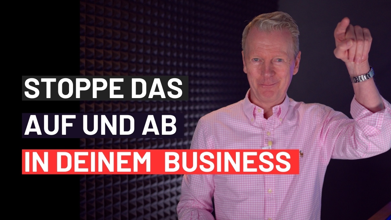 Stoppe das Auf und Ab in deinem Business