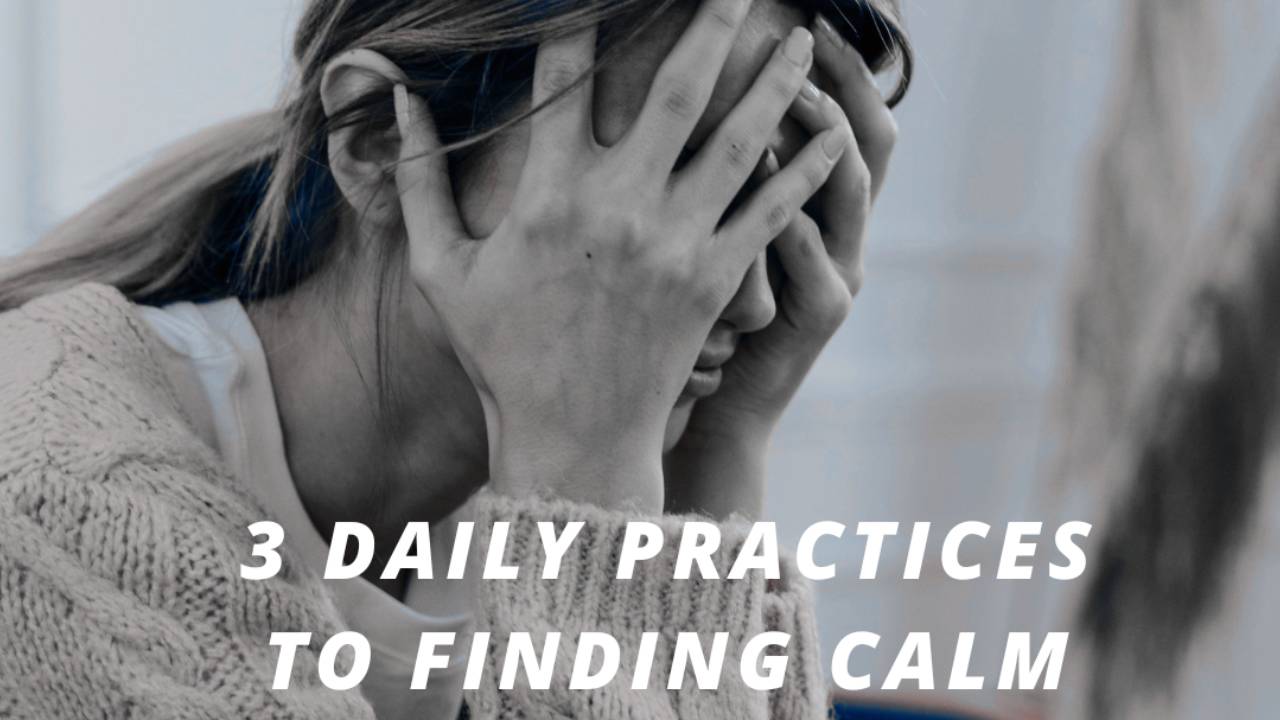 Finding Calm in a Chaotic World: 3 Daily Practices