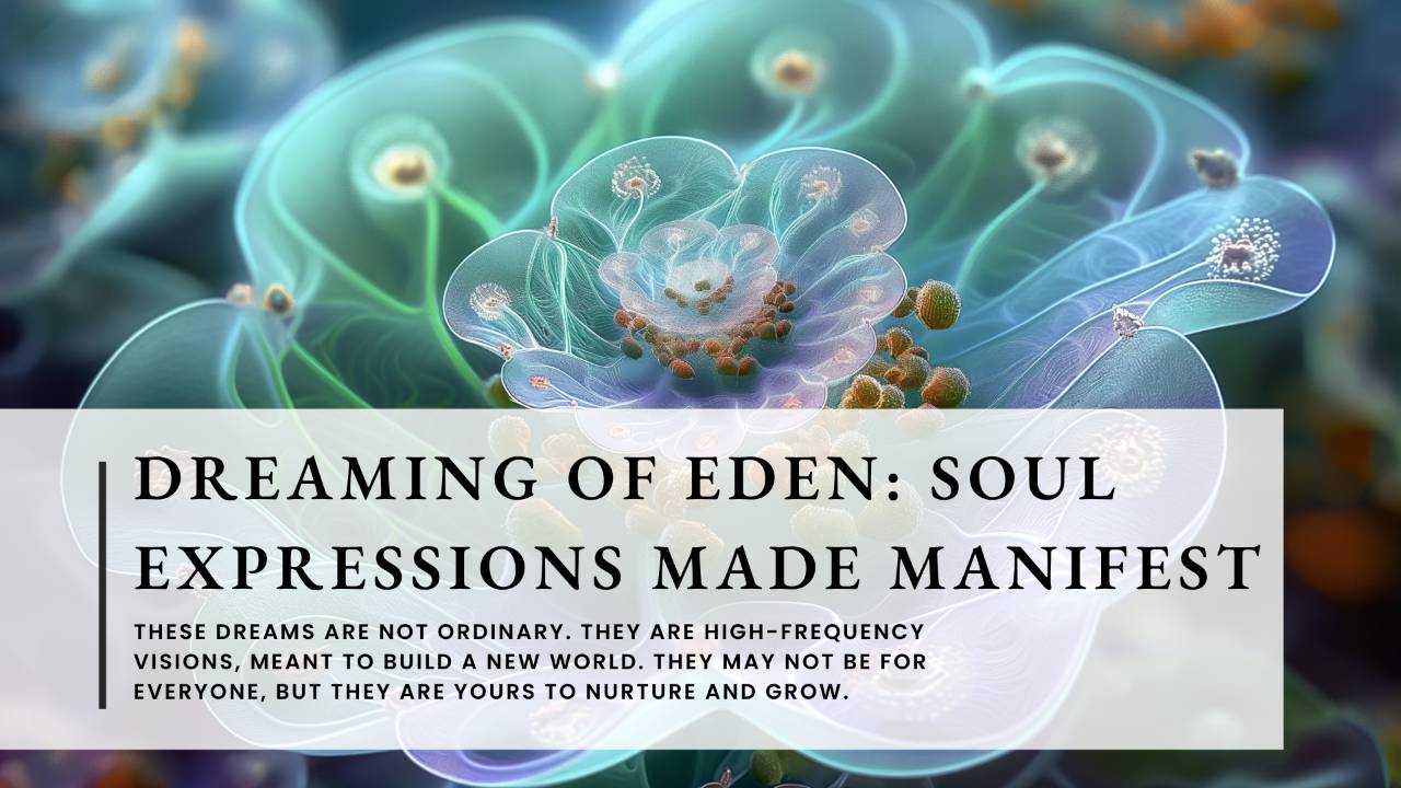Dreaming of Eden: Soul Expressions Made Manifest