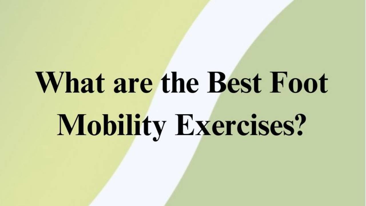 What are the best foot mobility exercises?