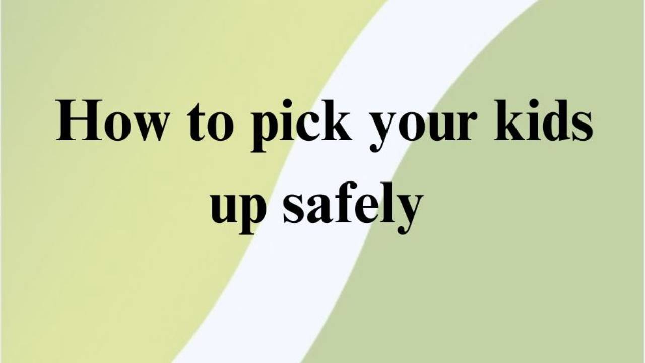 How to pick your kids up safely